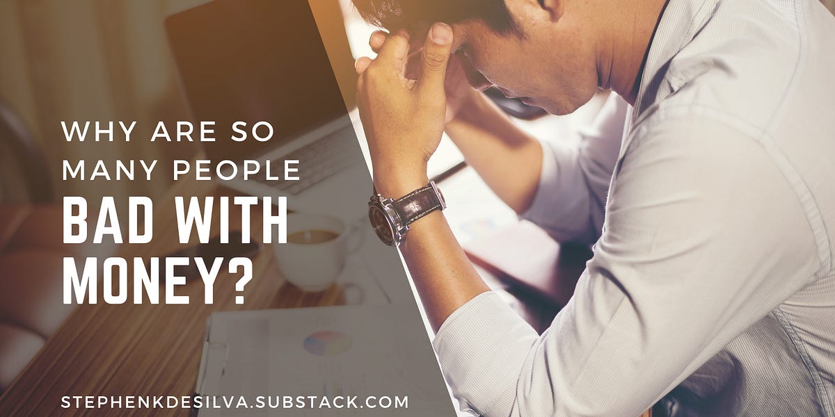 WHY ARE SO MANY PEOPLE BAD WITH MONEY?
