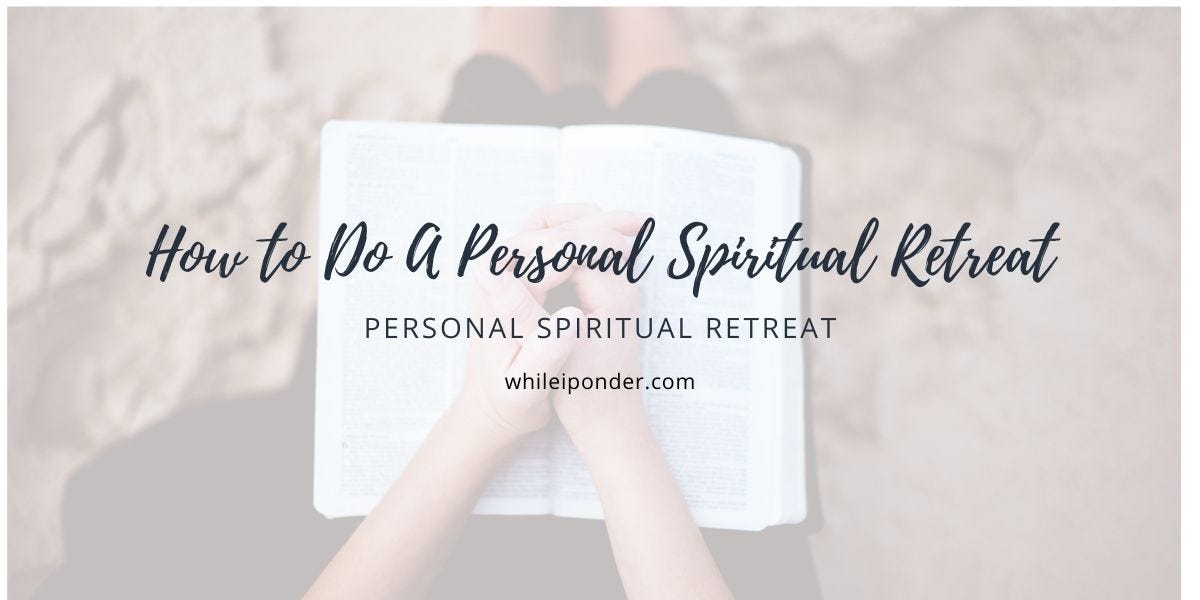 How to Do A Personal Spiritual Retreat for Yourself