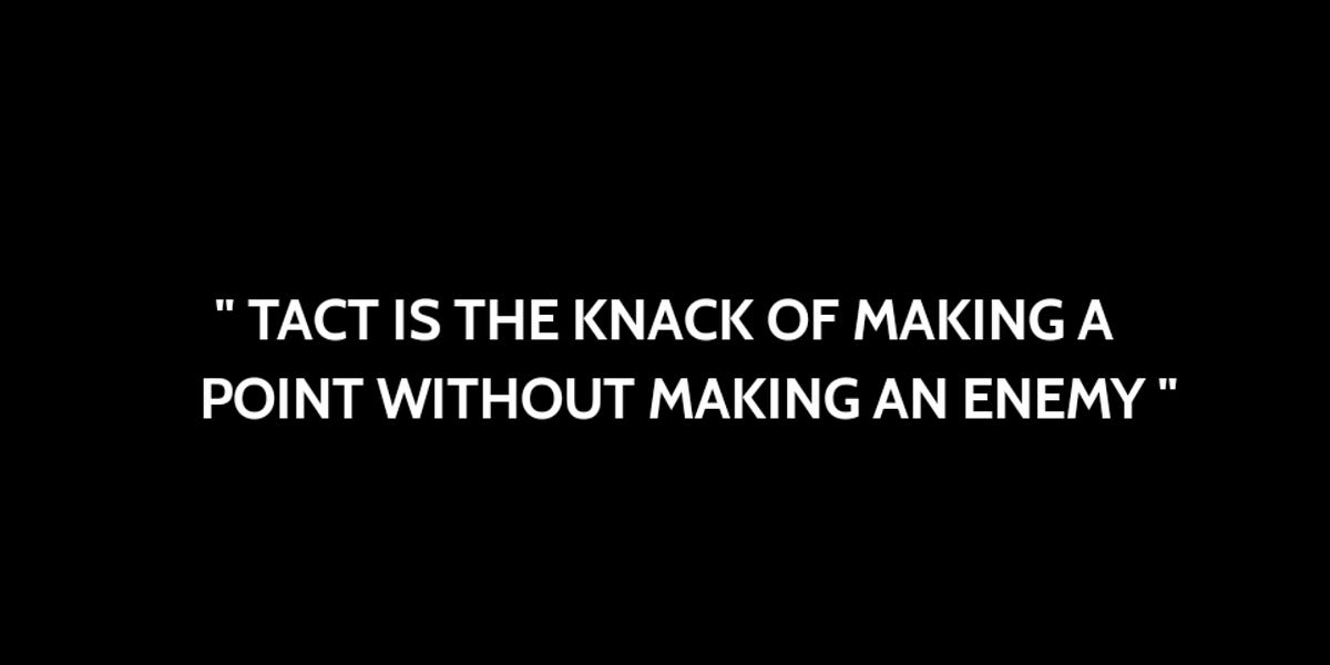 Tact Is The Knack of Making A Point Without Making An Enemy