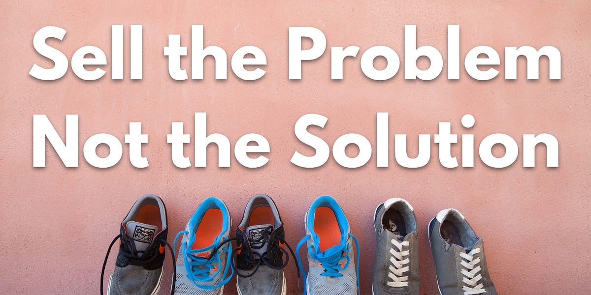 Sell the Problem, Not the Solution - by Chikodi Chima