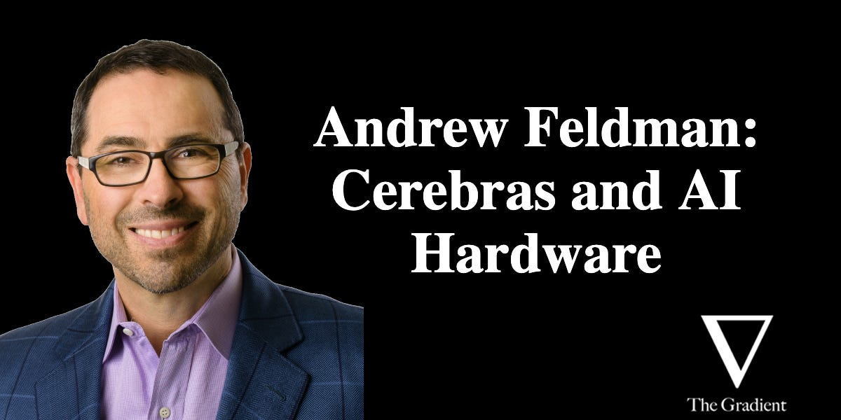 Andrew Feldman: Cerebras and AI Hardware - by daniel bashir