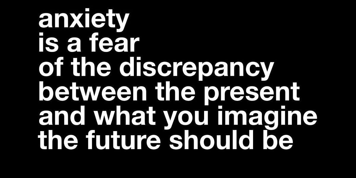 Anxiety Is A Fear of the Discrepancy Between the Present and What You ...