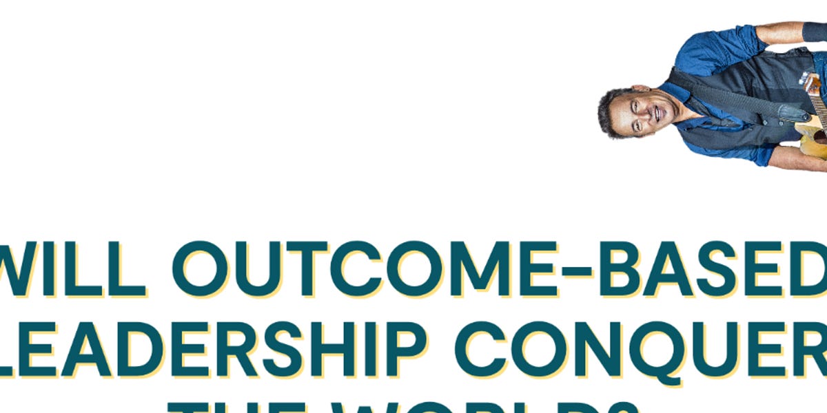 Will outcome-based leadership conquer the world?
