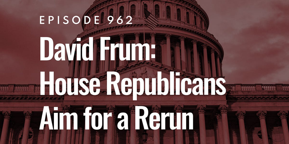 David Frum: House Republicans Aim for a Rerun