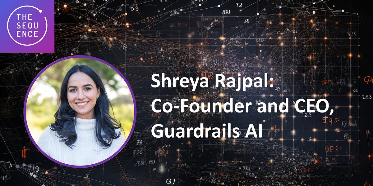 The Sequence Chat: Shreya Rajpal, Co-Founder and CEO, Guardrails AI ... The Sequence Chat: Shreya Rajpal, Co-Founder and CEO, Guardrails AI ...