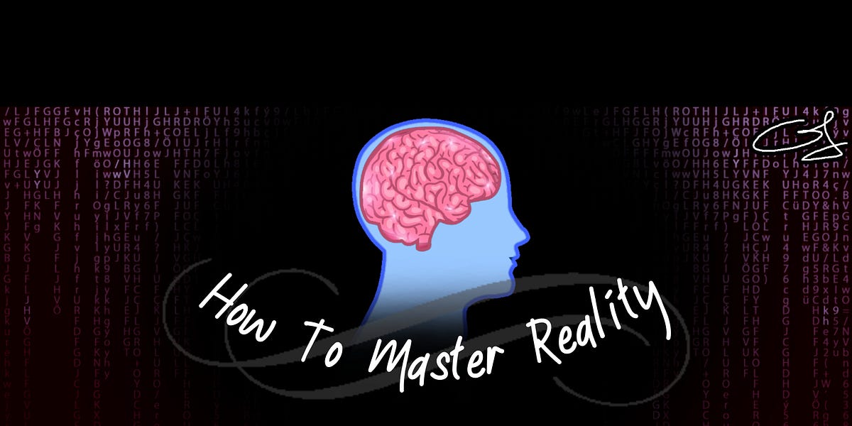 How To Master Reality - And dealing with the multitude of fake realities.