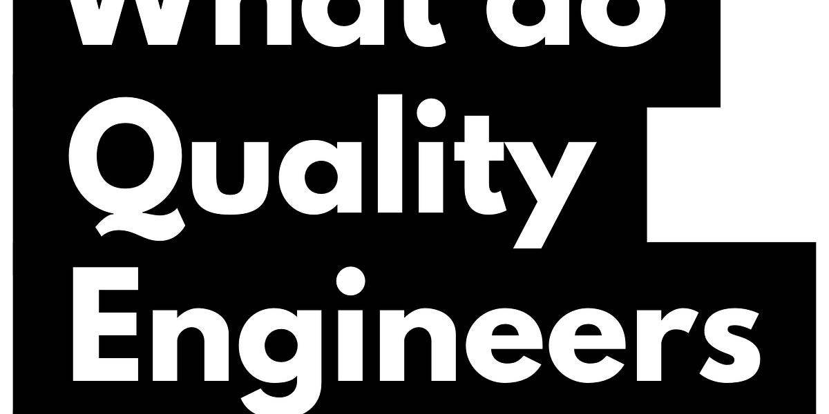 What do Quality Engineers do? - by Jit Gosai