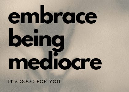 Why are we so afraid of being mediocre? - by Israa Nasir