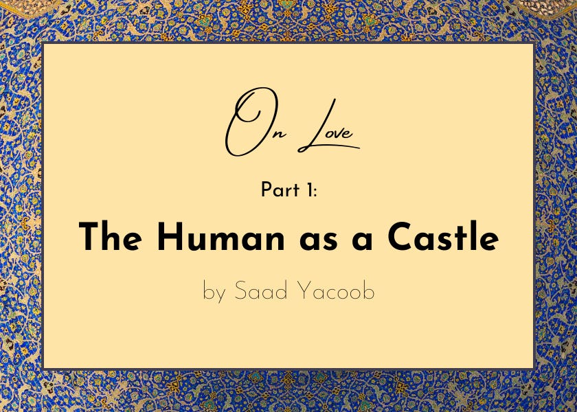 On Love - Part 1: The Human as a Castle - by M. Saad Yacoob