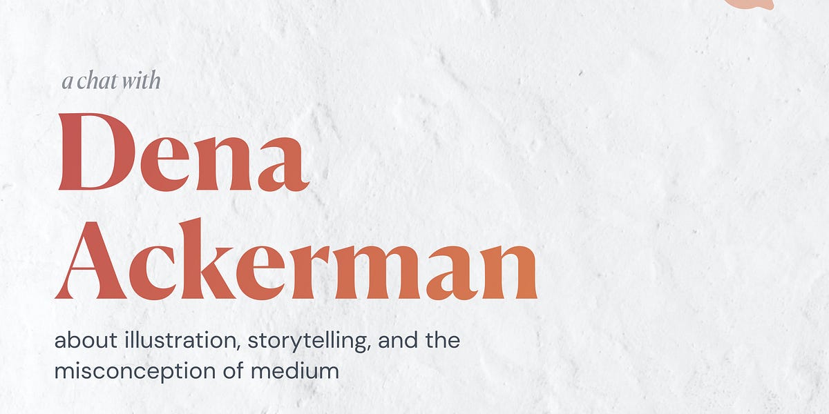 Dena Ackerman - a chat about illustration, storytelling, and the misconception of medium
