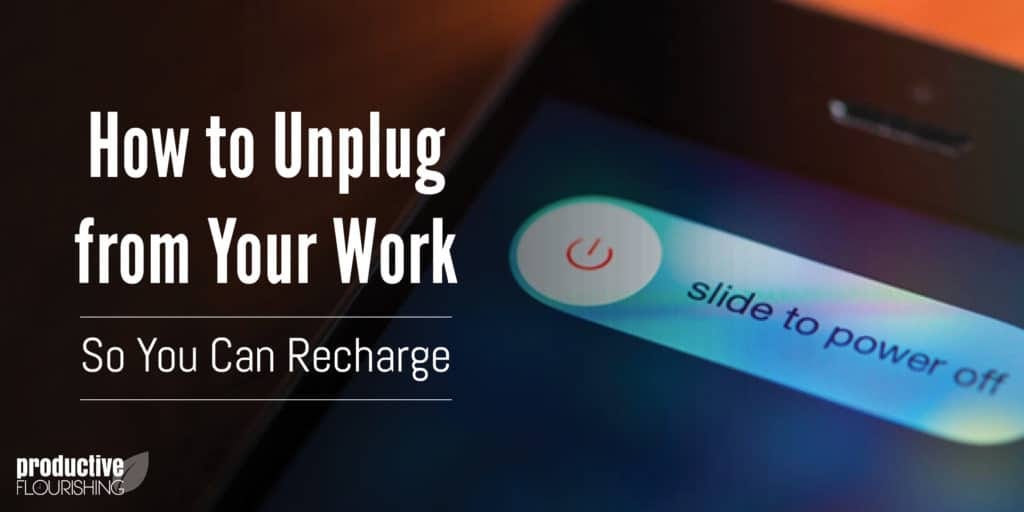 How to Unplug From Your Work So You Can Recharge