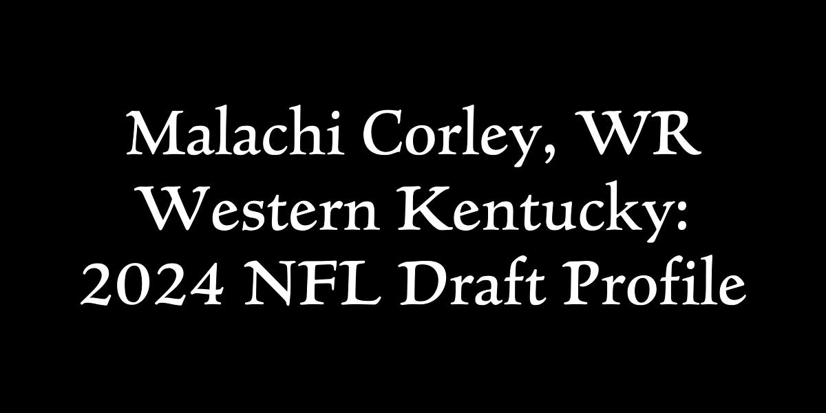Malachi Corley, WR Western Kentucky: 2024 NFL Draft Profile
