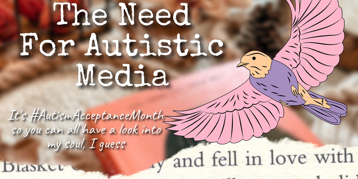 The Need For Autistic Media - by Birdie Schae
