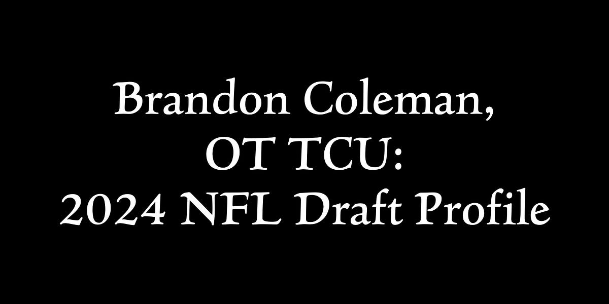 Brandon Coleman, OT TCU: 2024 NFL Draft Profile