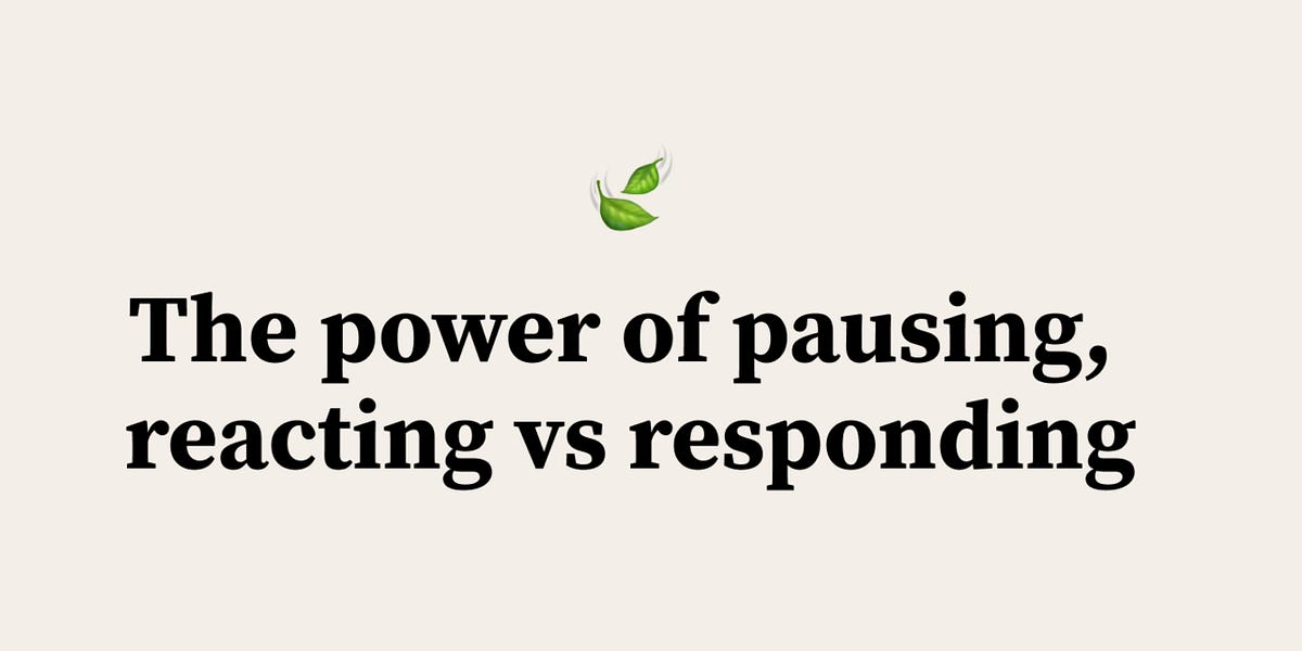 💌 Connection #2: The power of pausing, reacting vs responding