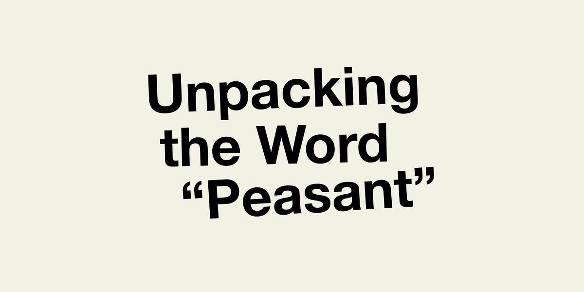 Unpacking the Word "Peasant" - by A Growing Culture