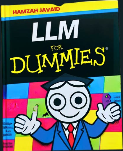 LLM for Dummies - PART 1 - by Hamzah Javaid LLM for Dummies - PART 1 - by Hamzah Javaid
