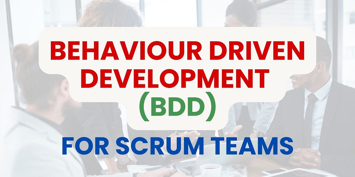 Behaviour Driven Development (BDD) for Scrum Teams