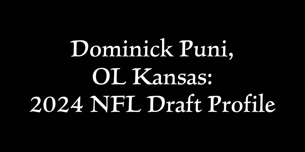 Dominick Puni, OL Kansas: 2024 NFL Draft Profile