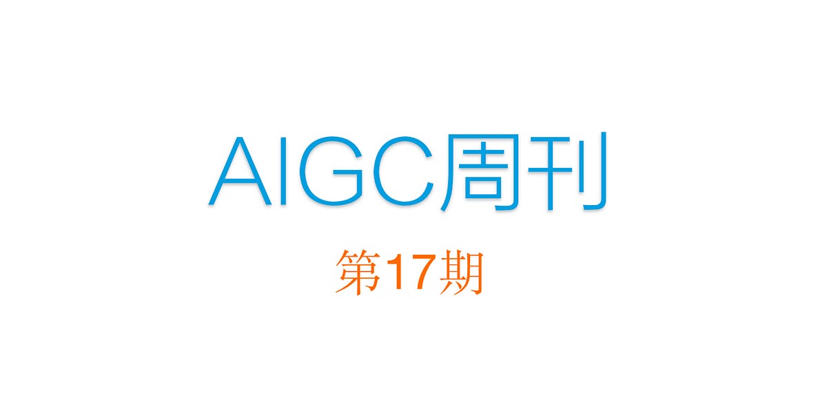 AIGC周刊 | 第17期 - by pxiaoer - AIGC Newsletter