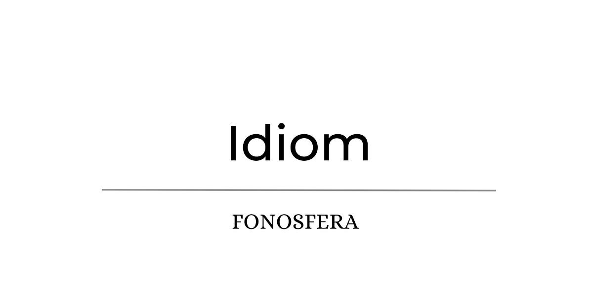 Idiom | Fonosfera | Jedno słowo dziennie, codziennie