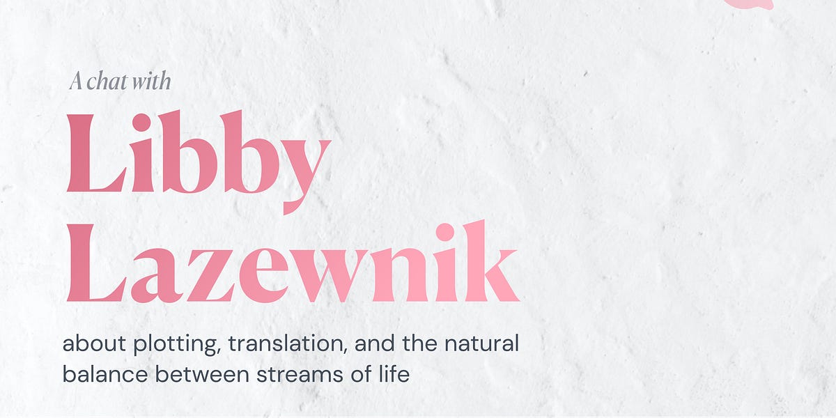 Libby Lazewnik: plotting, translation, and the natural balance between streams of life