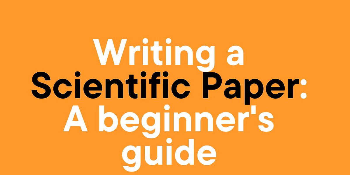 Writing a Scientific Paper: A beginner's guide