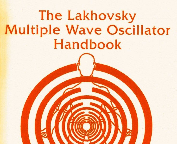 Bioenergetics 103: "The Lakhovsky Multiple Wave Oscillator Handbook"