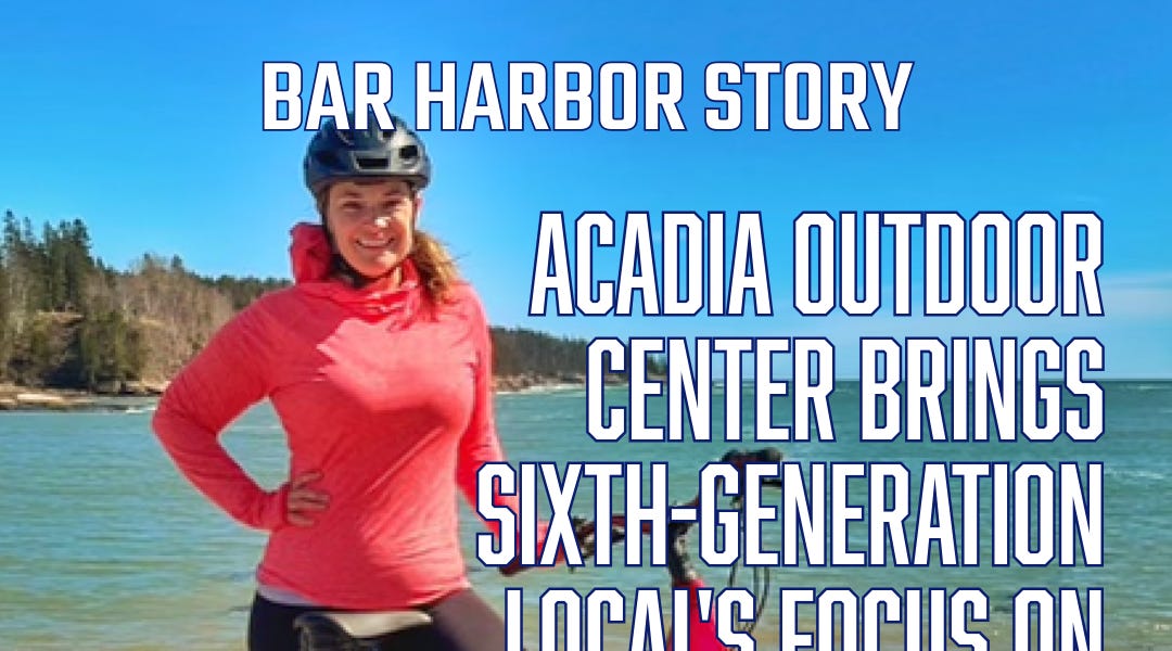 Acadia Outdoor Center Brings Sixth-Generation Local's Focus on ...