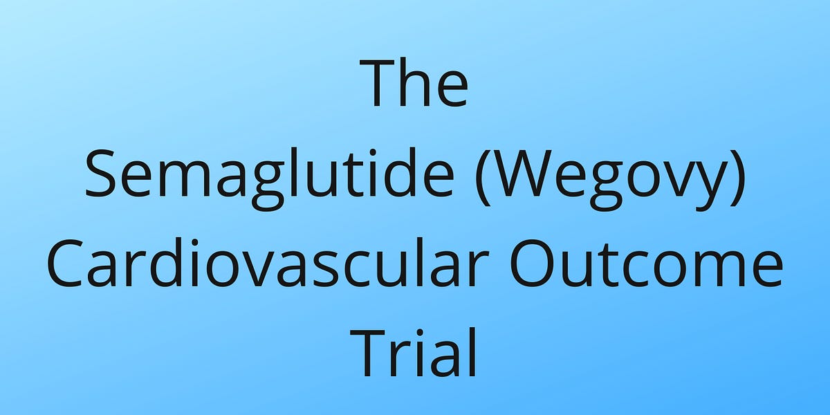 The Semaglutide (Wegovy) Cardiovascular Outcome Trial - Part 1