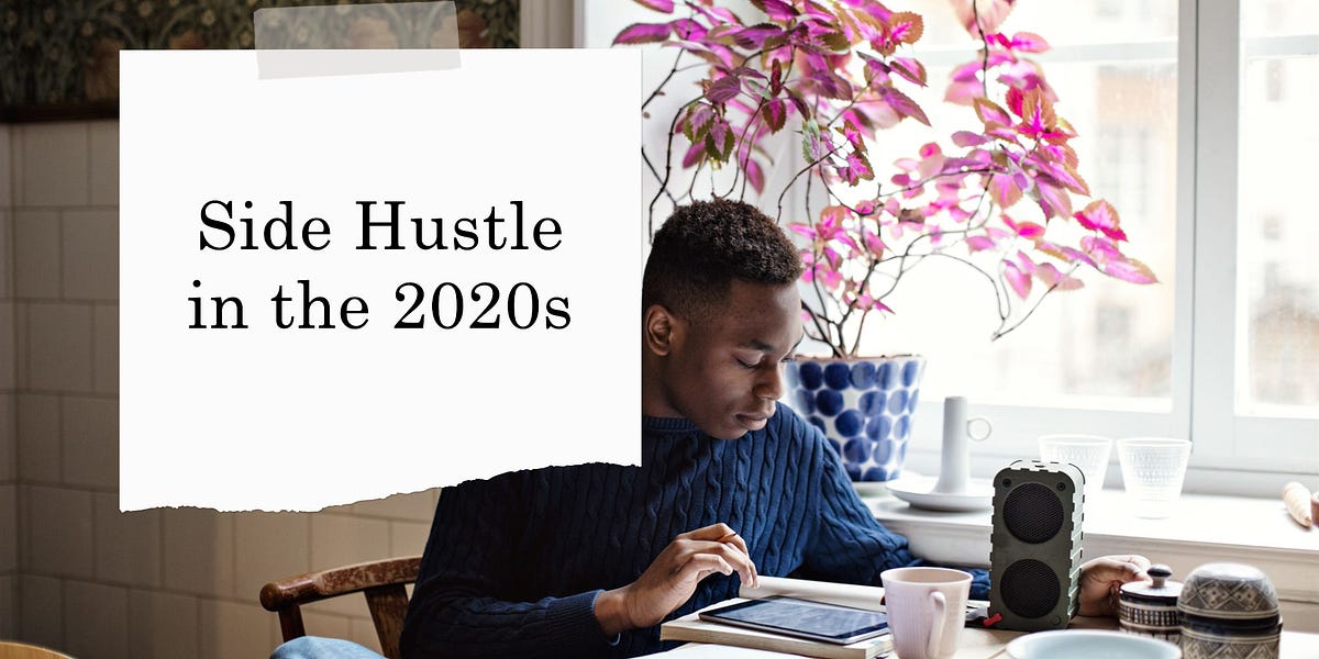 How to Side Hustle into the 2020s- A Comprehensive Guide (Part 1)