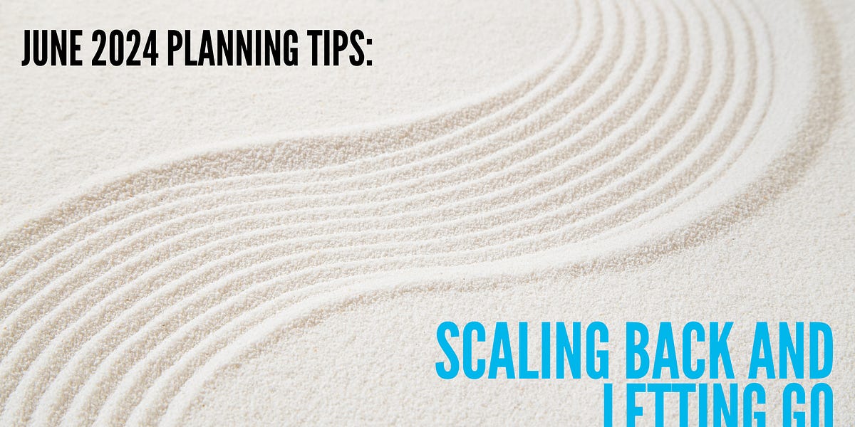 June 2024 Planning Tips: Scaling Back and Letting Go