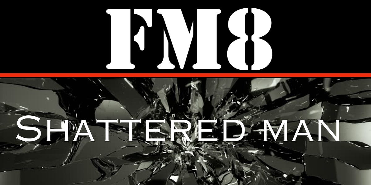 SHATTERED MAN - FM8’s Substack