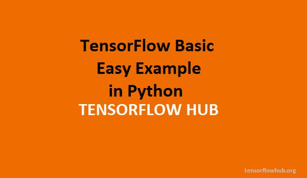 TensorFlow Basic Easy Example in Python TensorFlow Basic Easy Example in Python