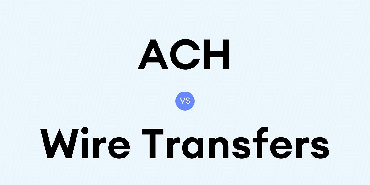 ACH vs Wire Transfers: What’s the difference?