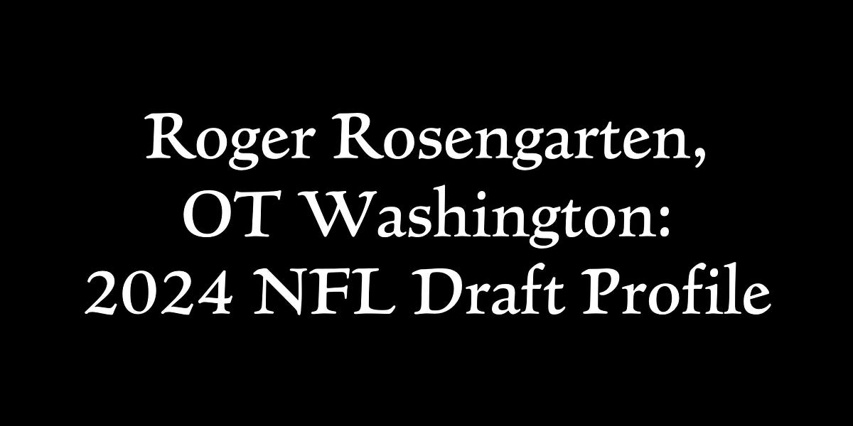 Roger Rosengarten, OT Washington: 2024 NFL Draft Profile
