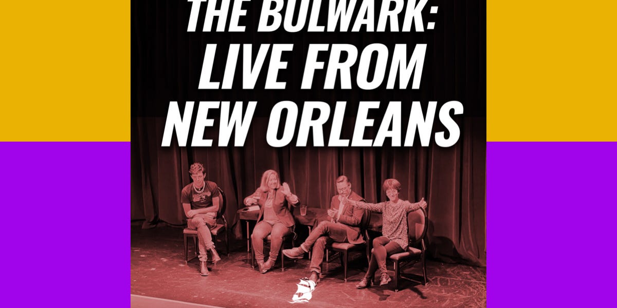 The Bulwark: Live from New Orleans