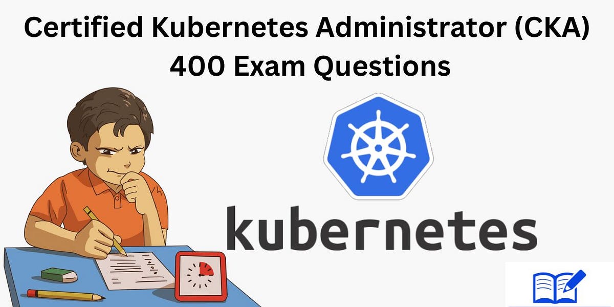 Certified Kubernetes Administrator (CKA) 400 exam questions and answers