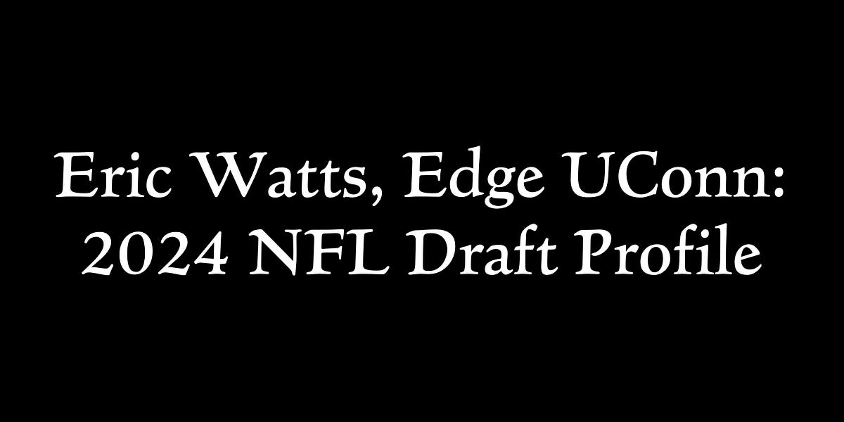 Eric Watts, Edge UConn: 2024 NFL Draft Profile
