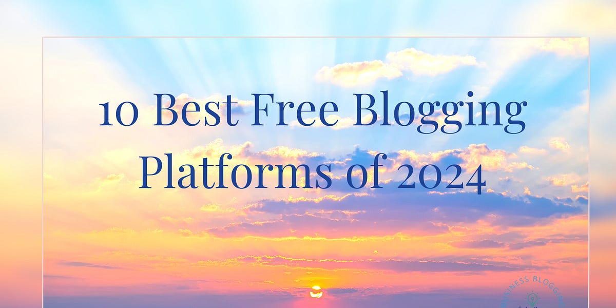 The Definitive Guide to the 10 Best Free Blogging Platforms of 2024 ...
