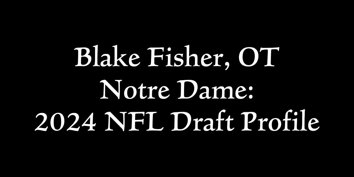 Blake Fisher, OT Notre Dame: 2024 NFL Draft Profile
