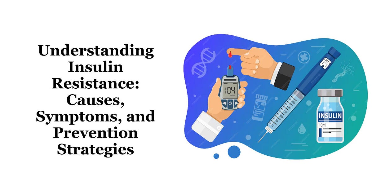 UNDERSTANDING INSULIN RESISTANCE: CAUSES, SYMPTOMS, AND PREVENTION STRATEGIES