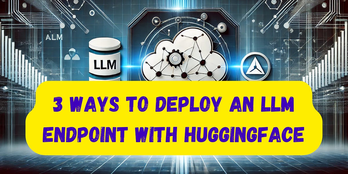 3 Ways to Deploy an LLM Endpoint With HuggingFace