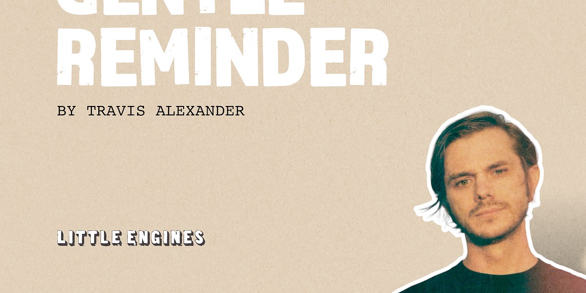 Gentle Reminder - by Travis Alexander - Little Engines