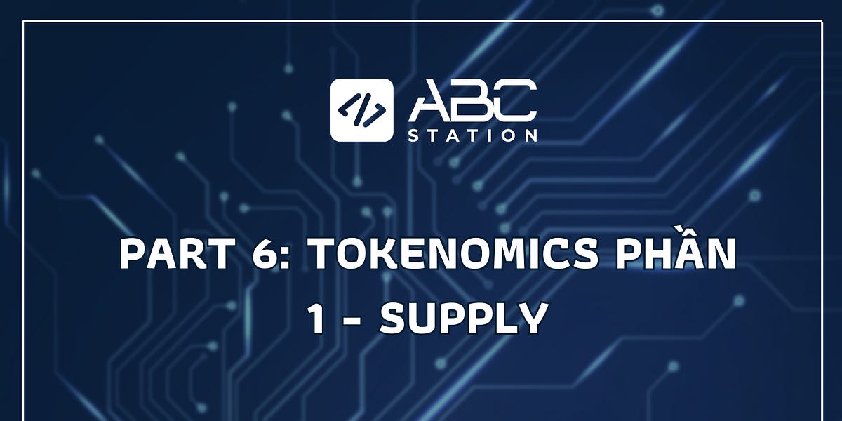 Tokenomics phần 1: SUPPLY - by ABC Station - ABC’s Substack