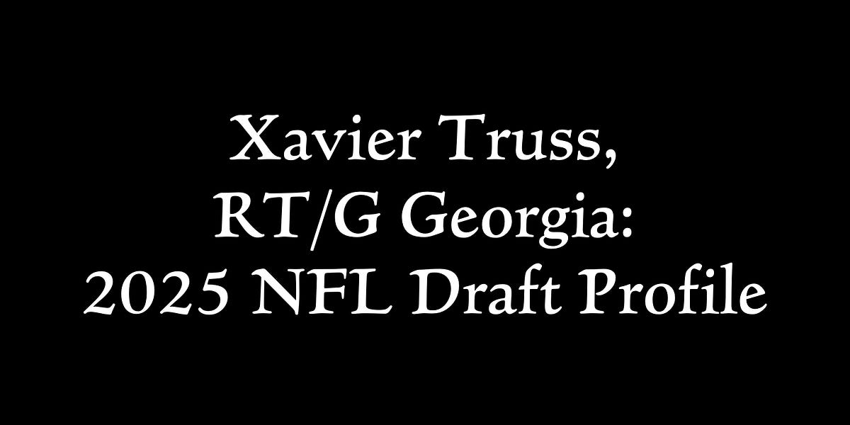 Xavier Truss, Georgia: 2025 NFL Draft Profile & Scouting Report