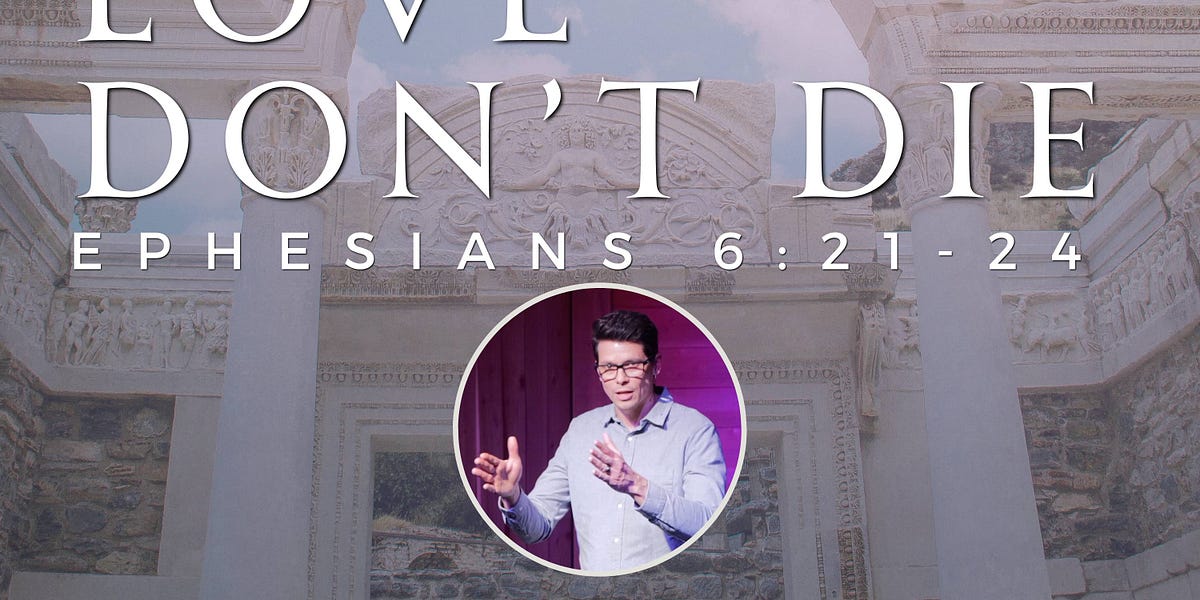 Ephesians 6:21-24 - Love Is Gracious, Love Don't Die