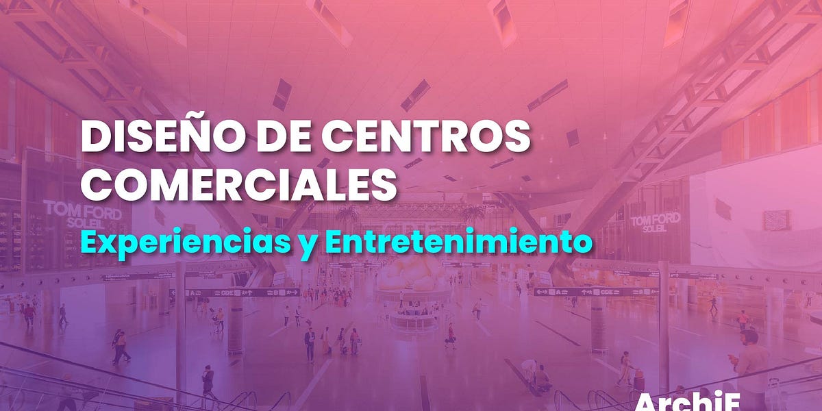 Diseño de Centros Comerciales: Experiencias y Entretenimiento