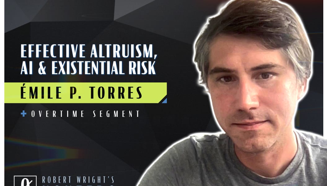 Effective Altruism, AI, and Existential Risk (Robert Wright & Émile P. Torres)