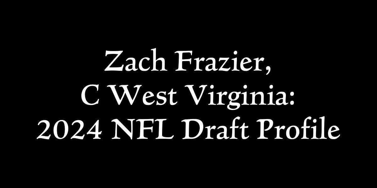 Zach Frazier, C West Virginia: 2024 NFL Draft Profile